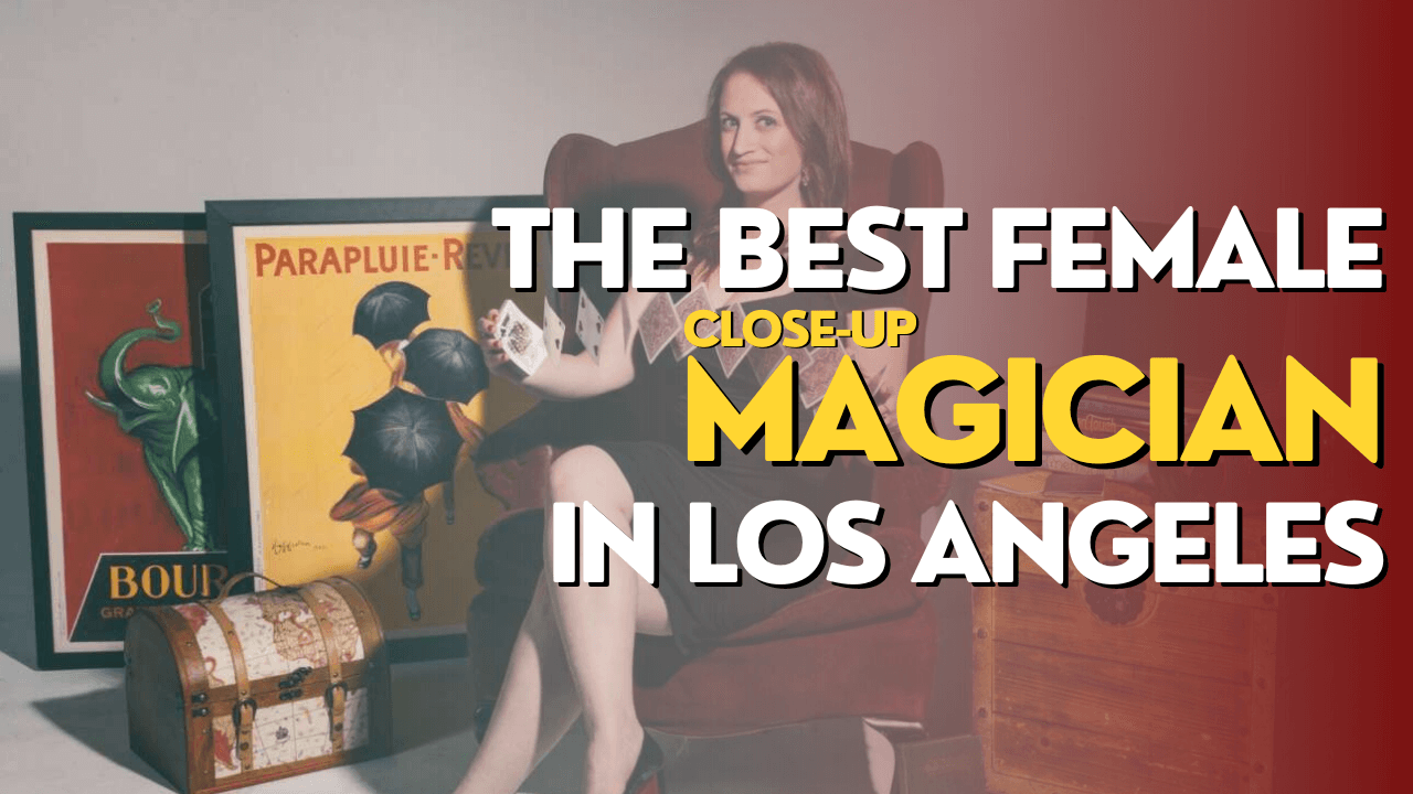 The Best Female Close-Up Magician In Los Angeles In 2023